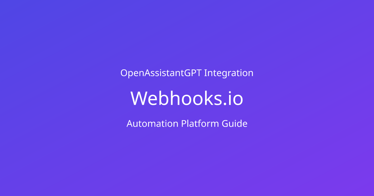 Integrate AI chatbots with Webhooks.io - OpenAssistantGPT